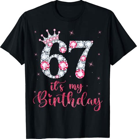 67 Its My Birthday 67 Years Old 67th Birthday Girl Lady T Shirt Tee