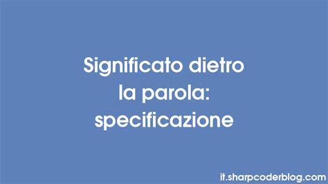 Significato Dietro La Parola Specificazione Sharp Coder Blog