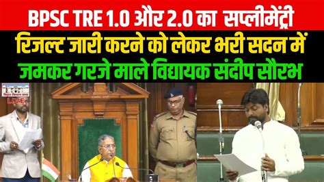 Bpsc Tre 1 0 और 2 0 का सप्लीमेंट्री रिजल्ट जारी करने को लेकर भरी सदन मेंजमकर गरजे Mlasandeep
