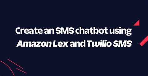 Create An Sms Chatbot Using Amazon Lex And Twilio Sms Twilio