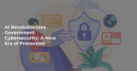 Ai Revolutionizes Government Cybersecurity A New Era Of Protection
