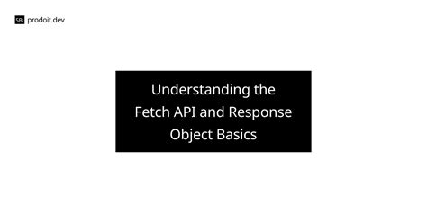 Understanding The Fetch Api And Response Object Basics Santhosh Bhoopal