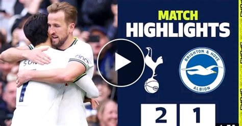 Ft Tottenham 2 1 Brighton Harry Kane Strikes Video Highlights