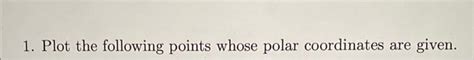 Solved 1 Plot The Following Points Whose Polar Coordinates