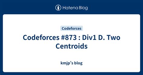 codeforces 873 div1 d two centroids kmjp s blog