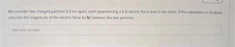 Solved We Consider Two Charged Particles Cm Apart Each Chegg Com