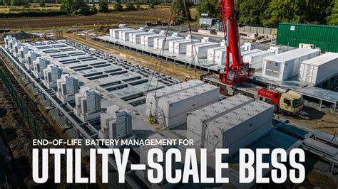 End Of Life Battery Management For Utility Scale Bess A Comprehensive