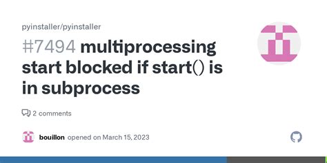 Multiprocessing Start Blocked If Start Is In Subprocess · Issue 7494 · Pyinstaller