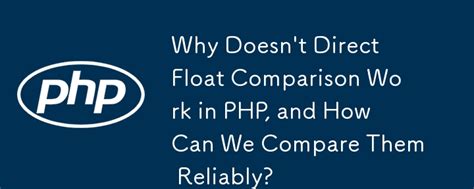 Why Doesnt Direct Float Comparison Work In Php And How Can We Compare