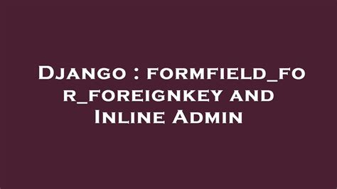 Django Formfieldforforeignkey And Inline Admin Youtube