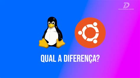 Qual a diferença entre Linux e Ubuntu Diolinux