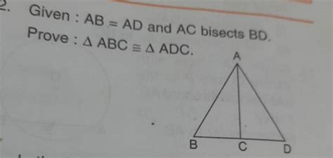 2 Given Ab Ad And Ac Bisects Bd Prove Abc≅ Adc Filo