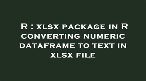 R Xlsx Package In R Converting Numeric Dataframe To Text In Xlsx File Youtube
