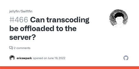 Can Transcoding Be Offloaded To The Server · Issue 466 · Jellyfinswiftfin · Github
