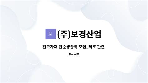 주 보경산업 건축자재 단순생산직 모집 제조 관련 단순종사원 더팀스