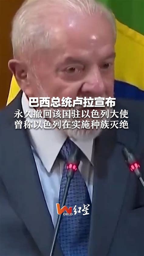 巴西总统宣布永久撤回该国驻以色列大使 曾称以色列在实施种族灭绝凤凰网视频凤凰网