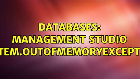 Databases Management Studio System Outofmemoryexception Solutions Youtube