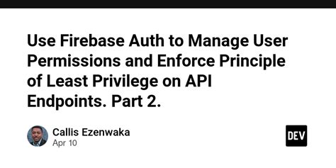Use Firebase Auth To Manage User Permissions And Enforce Principle Of