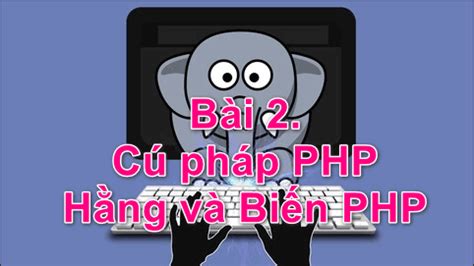 Bài Cú pháp trong PHP Khai báo hằng và biến trong PHP TanHongIT