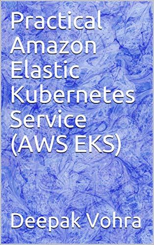 Amazon Practical Amazon Elastic Kubernetes Service AWS EKS EBook Vohra Deepak Kindle