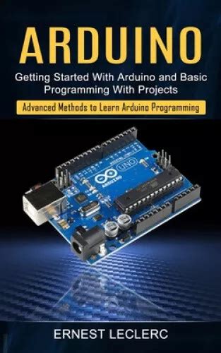Arduino Getting Started With Arduino And Basic Programming With