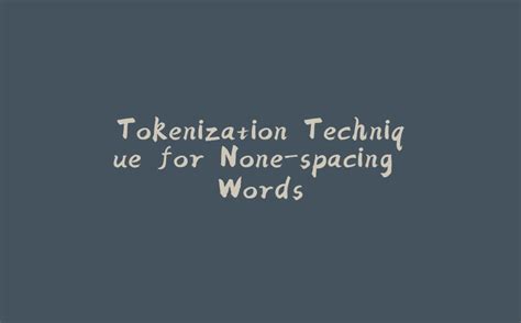 Tokenization Technique For None Spacing Words 拾光赋