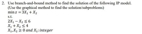 Solved 2 Use Branch And Bound Method To Find The Solution Chegg Com