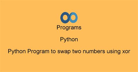 Programs Python Python Program To Swap Two Numbers Using Xor Oodlescoop