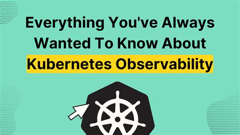 Everything Youve Always Wanted To Know About Kubernetes Observability