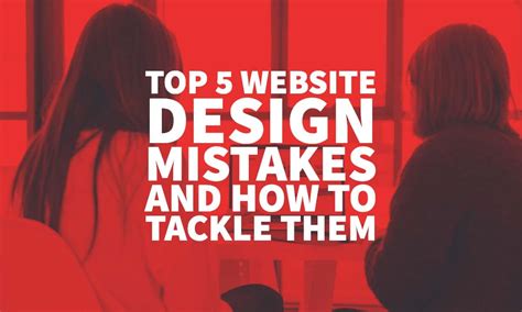 Top 5 Website Design Mistakes And How To Tackle Them Web Designing