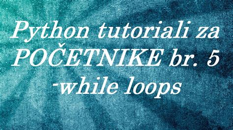 Python Za Pocetnike Br 5 While Loops Youtube