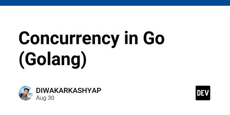 Concurrency In Go Golang Dev Community