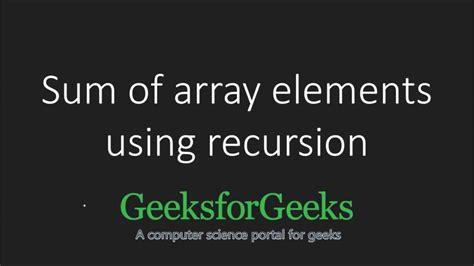 Sum Of Array Elements Using Recursion Geeksforgeeks Youtube