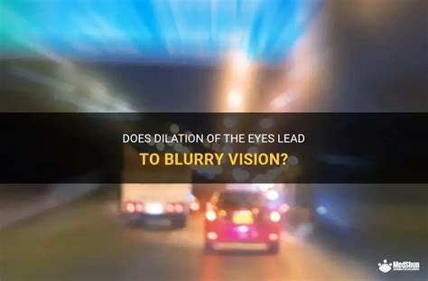 does dilation of the eyes lead to blurry vision medshun