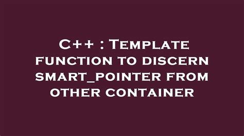 C Template Function To Discern Smartpointer From Other Container