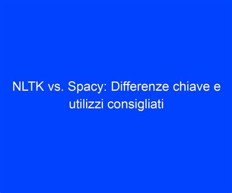 Nltk Vs Spacy Differenze Chiave E Utilizzi Consigliati