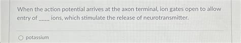 Solved When The Action Potential Arrives At The Axon