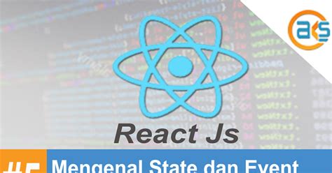 Tutorial Belajar Reactjs 5 Mengenal State Dan Event Pada Reactjs Ak