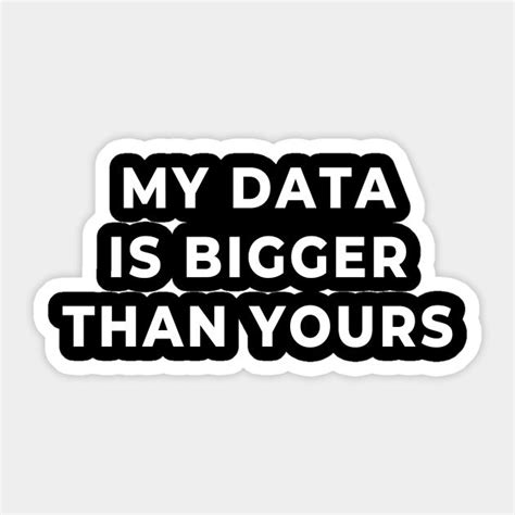 My Data Is Bigger Than Yours By Strangelyhandsome Good Luck Quotes Manifestation Quotes Data