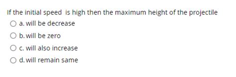 Solved If The Initial Speed Is High Then The Maximum Height Chegg