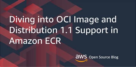 Diving Into Oci Image And Distribution 1 1 Support In Amazon Ecr Aws Open Source Blog