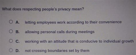 Solved What Does Respecting Peoples Privacy Mean A Letting Employees Work According To Their