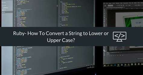 Learn Ruby How To Convert A String To Lower Or Uppercase