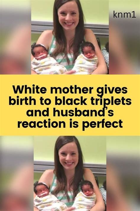 White Mother Gives Birth To Black Triplets And Husband S Reaction Is