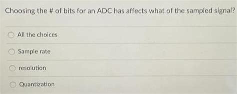 Solved Choosing The Of Bits For An ADC Has Affects What Of Chegg Com