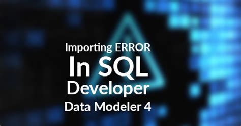 how to fix importing error in sql developer data modeler 4 xtivia