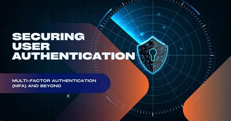 Enhancing User Authentication Security Exploring Multi Factor Authentication MFA And Beyond