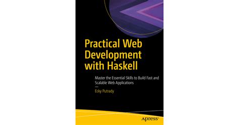 Practical Web Development With Haskell Master The Essential Skills To Build Fast And Scalable