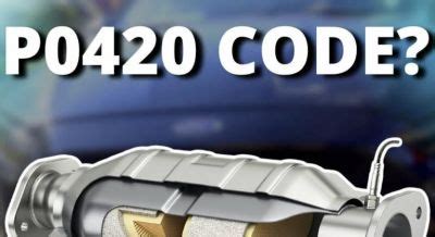Diagnosing And Fixing The P0420 Catalytic Converter Efficiency Code
