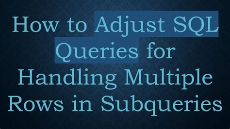 How To Adjust Sql Queries For Handling Multiple Rows In Subqueries